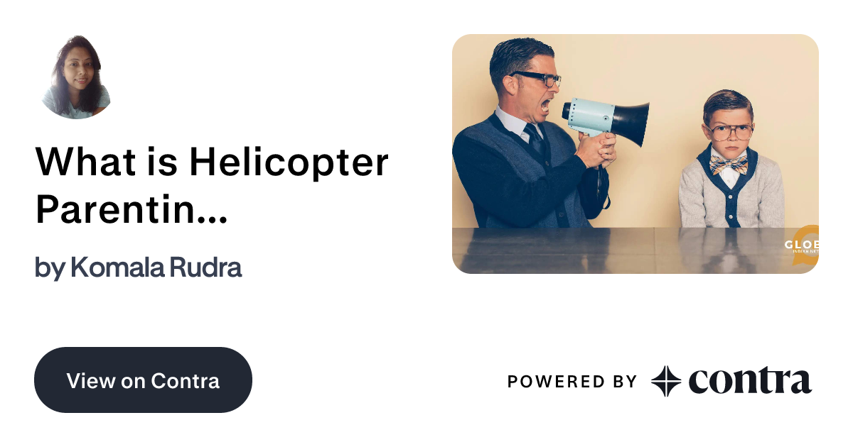 What is Helicopter Parenting, and how it Impacts your Kids? by Komala Rudra